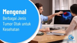 Mengenal Berbagai Jenis Tumor Otak untuk Kesehatan